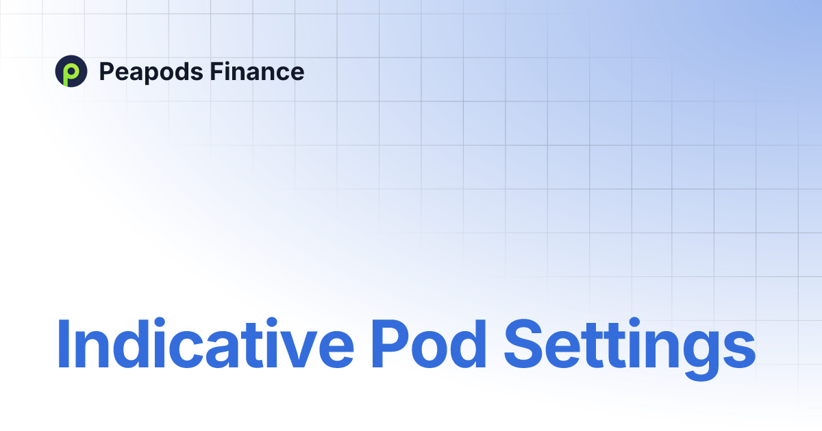 Indicative Pod Settings | Peapods Finance